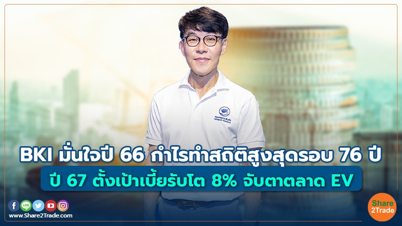 BKI มั่นใจปี 66 กำไรทำสถิติสูงสุดรอบ 76 ปี ปี 67 ตั้งเป้าเบี้ยรับโต 8% จับตาตลาด EV | Share2Trade